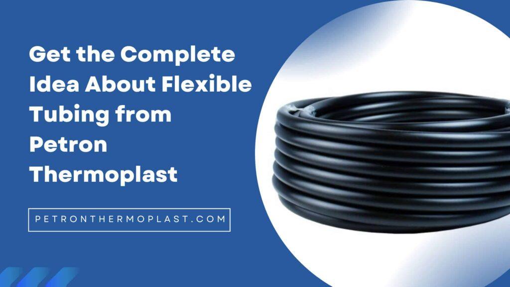 Complete Details About Flexible Tubing from Petron Thermoplast - Petron ...