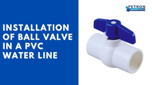 How to Install a Ball Valve in a PVC Water Line Easily? - Petron ...