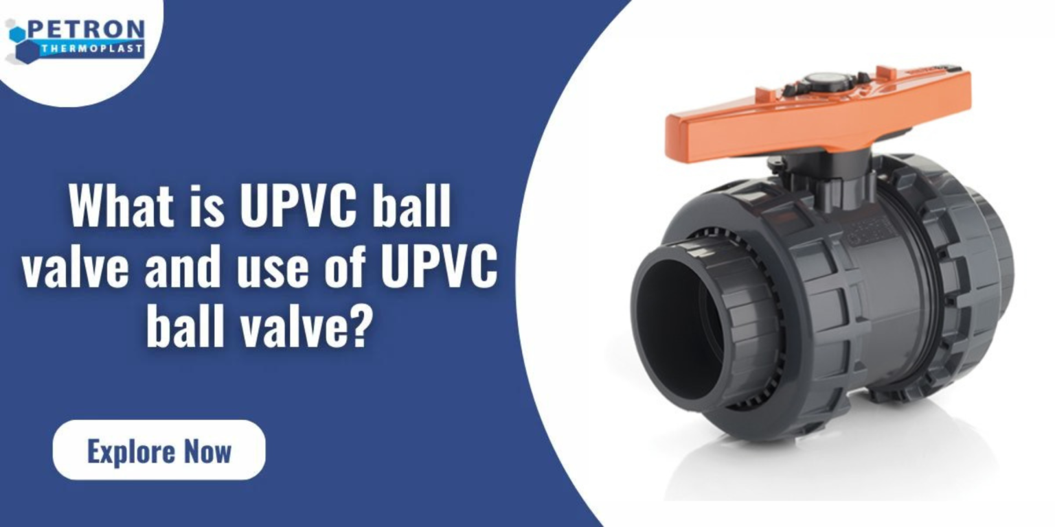What is UPVC ball valve and use of UPVC ball valve?